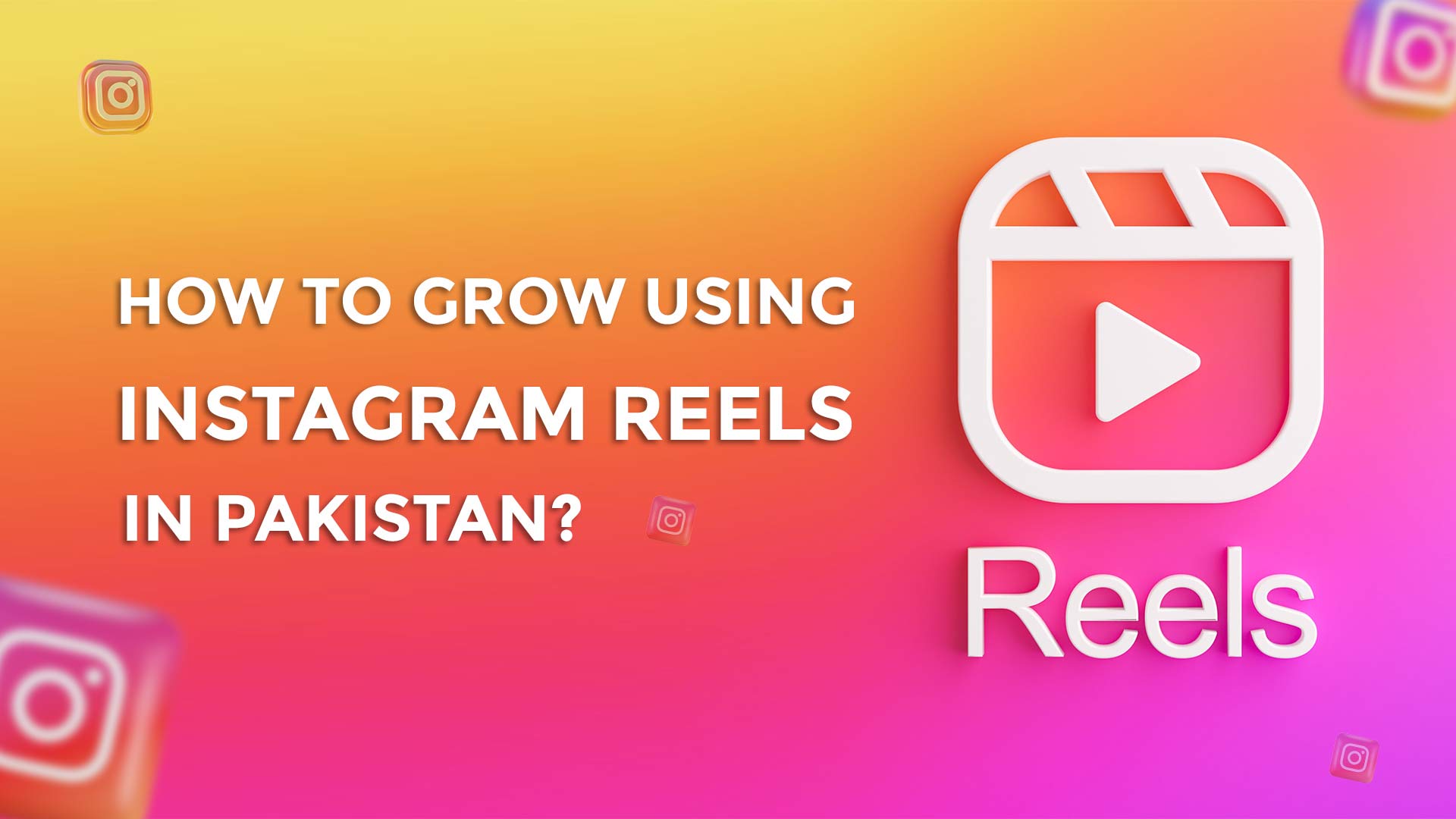 How To Grow Using Instagram Reels in Pakistan