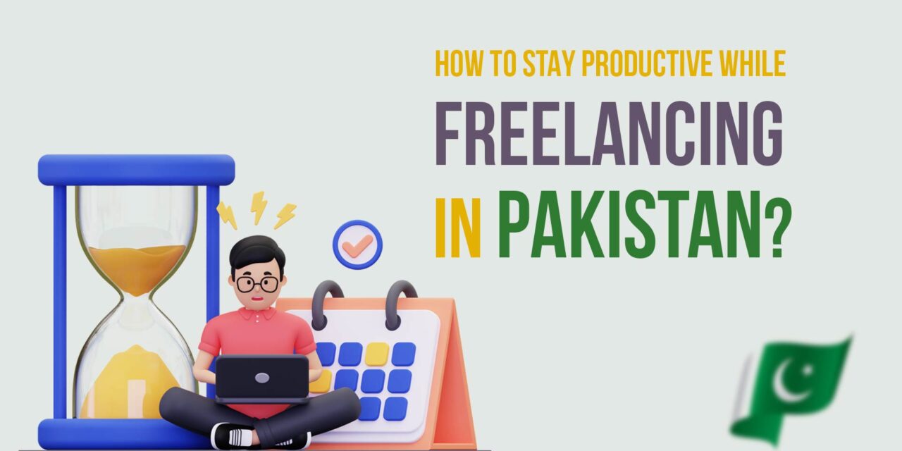 How to Stay Productive While Freelancing in Pakistan - Aamir Ahmer ...